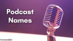 1280+ Good, Funny and Unique Podcast Names Ideas (2022)